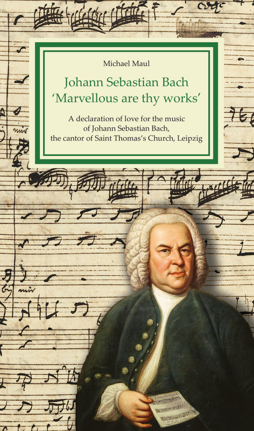 Michael Maul: Johann Sebastian Bach ‘Marvellous are thy works’